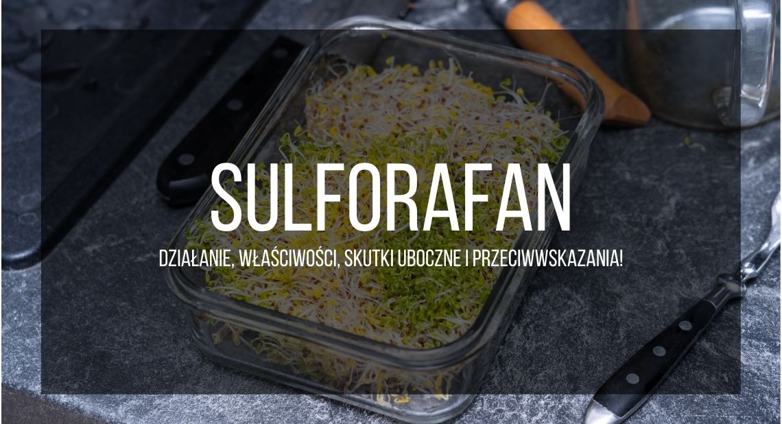 Sulforafan - działanie, właściwości, skutki uboczne i przeciwwskazania!