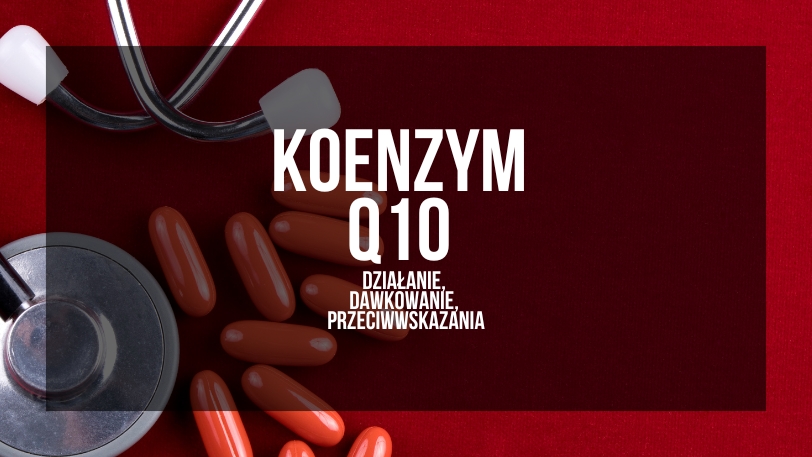 Koenzym Q10 – działanie, dawkowanie, przeciwwskazania